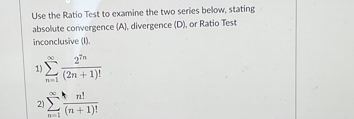 Solved Use the Ratio Test to examine the two series below, | Chegg.com