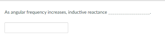Solved As angular frequency increases, inductive reactance | Chegg.com