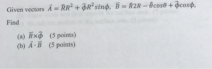 Solved Given vectors A = RR1 + Phi R^2 sin Phi B = R2R - | Chegg.com
