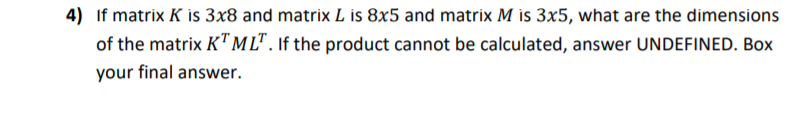Solved 4) If matrix K is 3x8 and matrix L is 8x5 and matrix | Chegg.com
