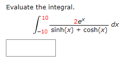 Solved Evaluate the integral 10 2ex dx -10 sinh(x)cosh(x) | Chegg.com