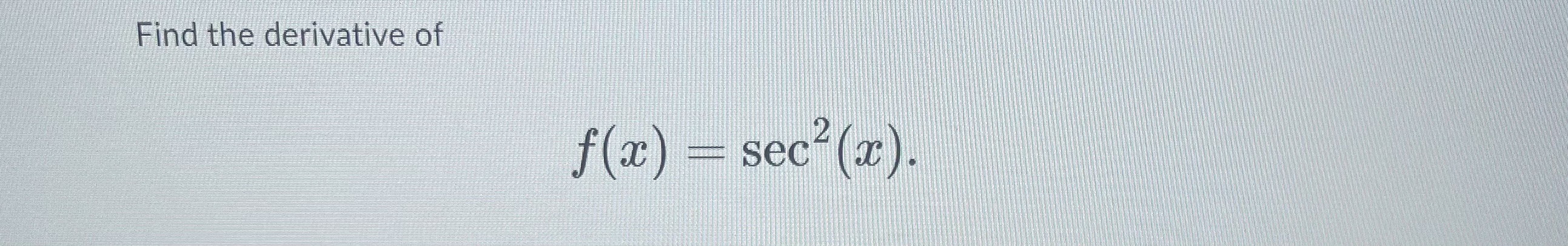 Solved Find the derivative off(x)=sec2(x) | Chegg.com