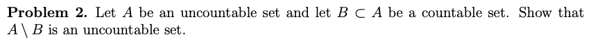 Solved Problem 2. Let A be an uncountable set and let B⊂A be | Chegg.com