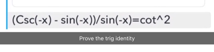Solved (Csc(-x) - sin(-x))/sin(-x)=cot^2 | Chegg.com