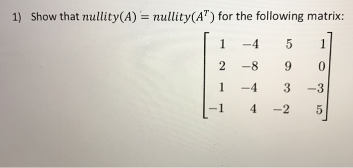 Solved Show that nullity(A) = nullity(A^T) for the following | Chegg.com
