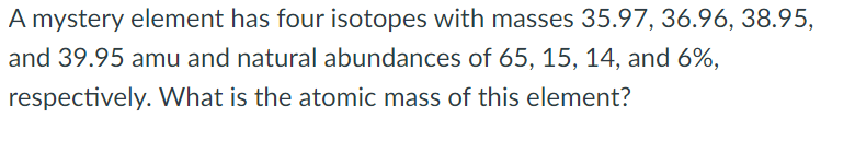 Solved A mystery element has four isotopes with masses | Chegg.com