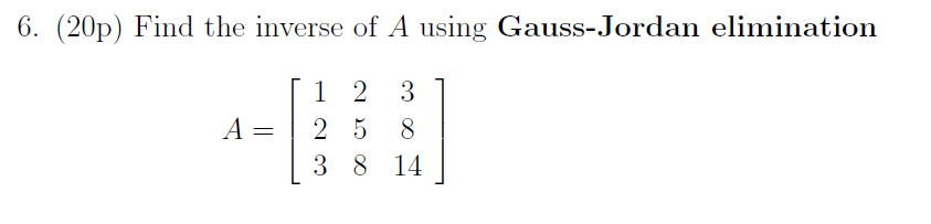 Solved 6. (20p) Find the inverse of A using Gauss-Jordan | Chegg.com