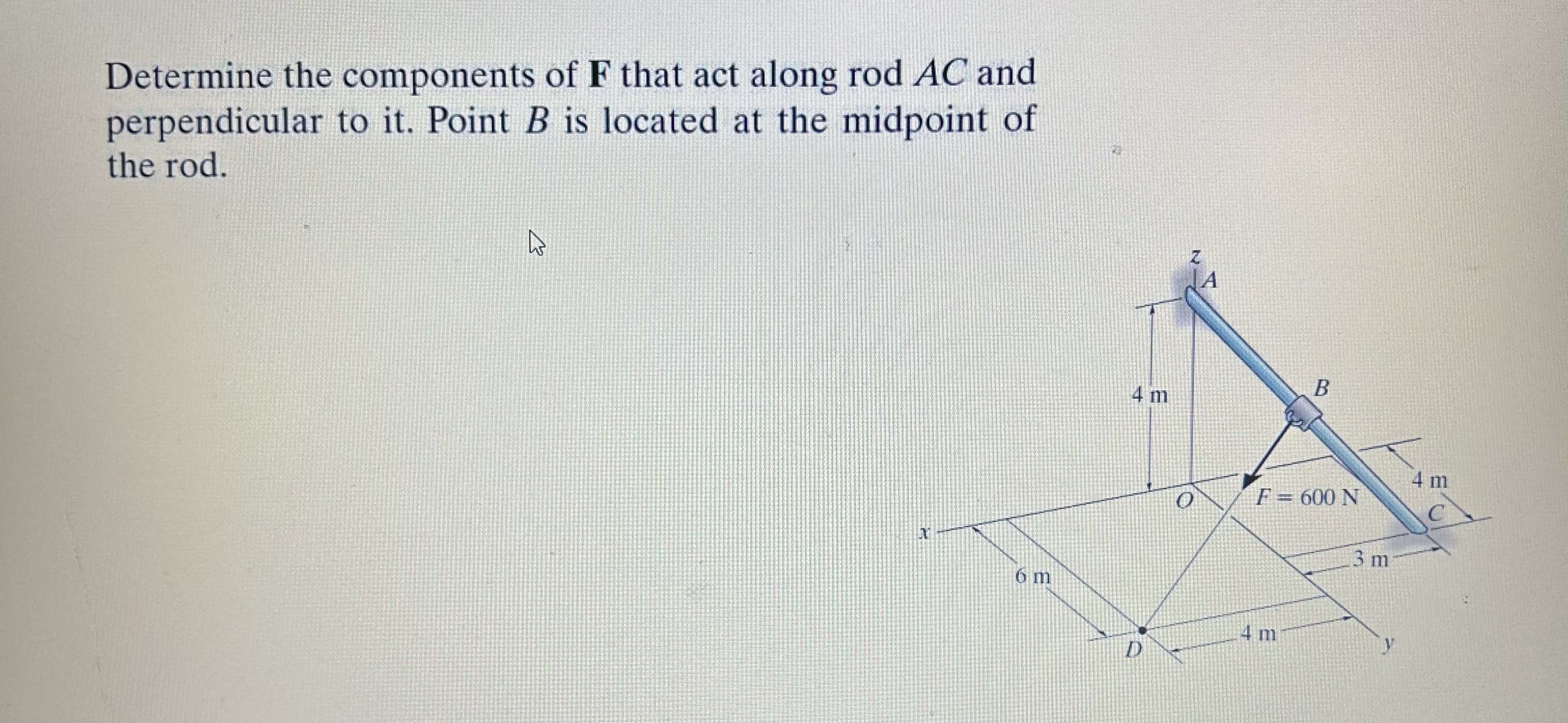 Solved Determine the components of F that act along rod AC | Chegg.com Solved Determine the components of F that act along rod AC | Chegg.com