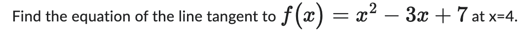 Solved Find the equation of the line tangent to f(x)=x2−3x+7 | Chegg.com