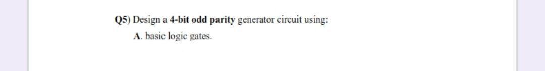 Solved Q5) Design a 4-bit odd parity generator circuit | Chegg.com