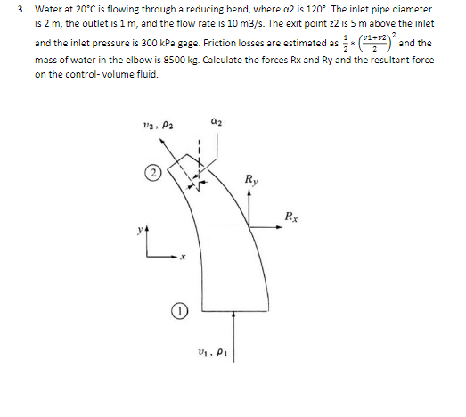 Solved 3. Water at 20°C is flowing through a reducing bend, | Chegg.com