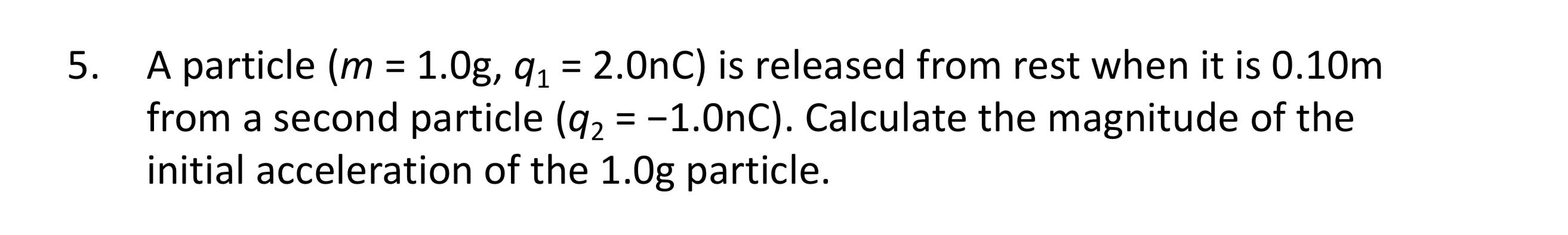 Solved 5. A particle (m=1.0 g,q1=2.0nC) is released from | Chegg.com