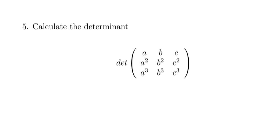Solved 5. Calculate the determinant det⎝⎛aa2a3bb2b3cc2c3⎠⎞ | Chegg.com