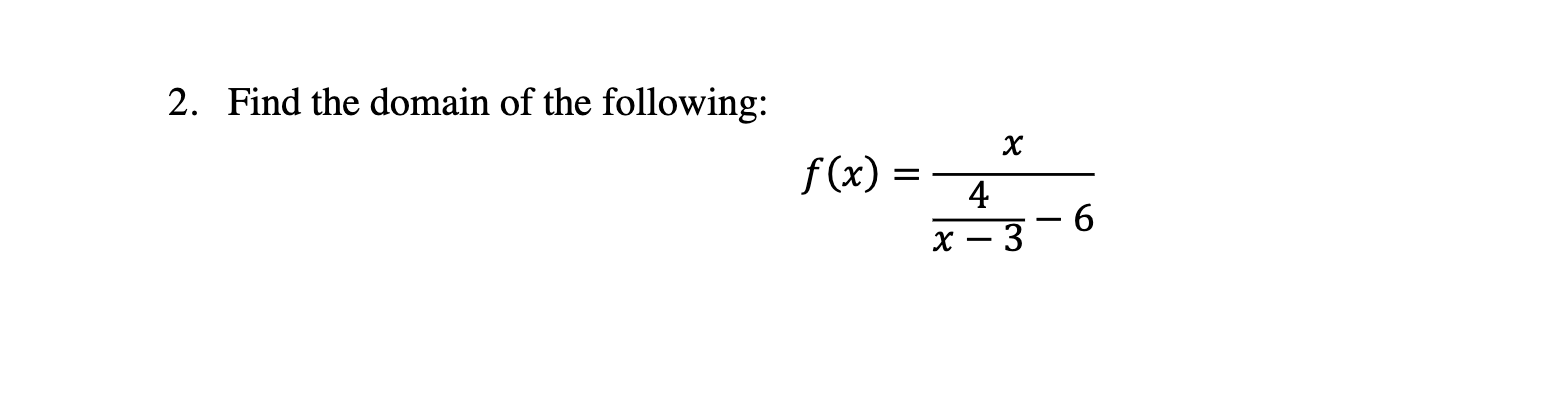 Solved 2. Find the domain of the following: f(x)=x−34−6x | Chegg.com
