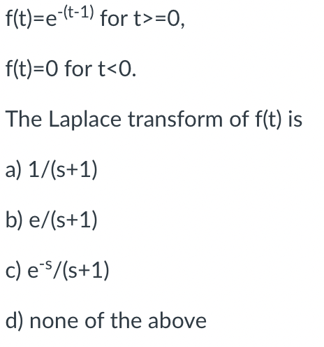 Solved f(t)=e−(t−1) for t>=0,f(t)=0 for t