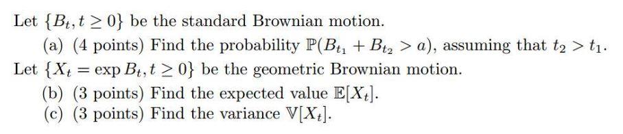 Solved Let {Bt,t≥0} be the standard Brownian motion. (a) (4 | Chegg.com