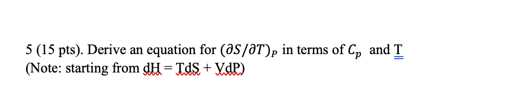 Solved 5(15 pts ). Derive an equation for (∂S/∂T)P in terms | Chegg.com