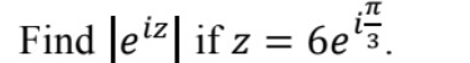 Solved Find |eiz| ﻿if z=6eiπ3 | Chegg.com