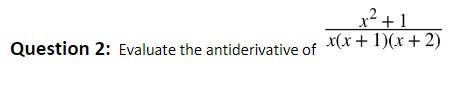 Solved Question 2: Evaluate the antiderivative of | Chegg.com