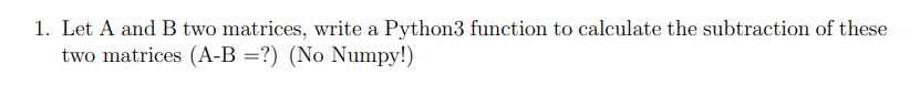 Solved 1. Let A and B two matrices, write a Python3 function | Chegg.com