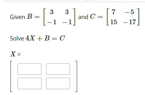Solved Given B=[3−13−1] and C=[715−5−17] Solve 4X+B=C X= | Chegg.com