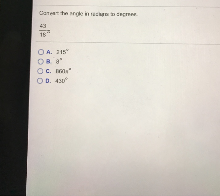 Solved Convert the angle in radians to degrees. 43/18 pi A. | Chegg.com
