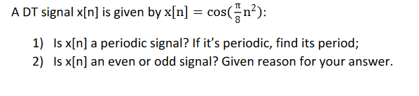 Solved A DT signal x[n] is given by x[n]=cos(8πn2) : 1) Is x | Chegg.com