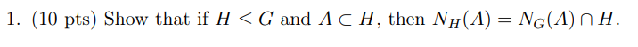 Solved 1. (10 pts) Show that if H≤G and A⊂H, then | Chegg.com