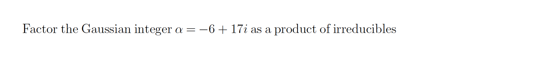 Solved Factor the Gaussian integer a = –6 + 17i as a product | Chegg.com
