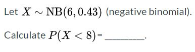 Solved Let X ~ NB(0, 0.43) (negative binomial). Calculate | Chegg.com