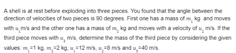 Solved A shell is at rest before exploding into three | Chegg.com