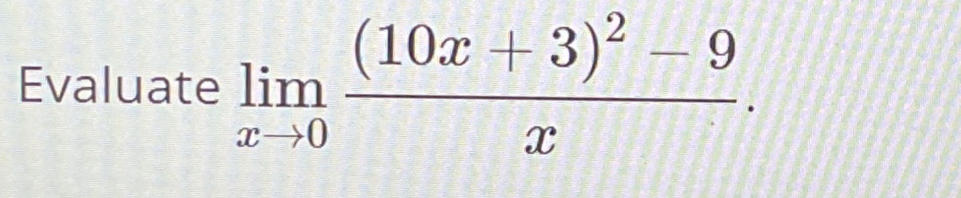 Solved Evaluate limx→0(10x+3)2-9x | Chegg.com
