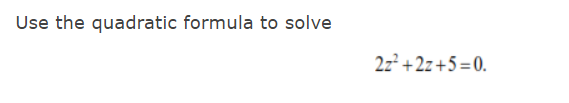 Solved Use the quadratic formula to solve 2z2 + 2z+5=0. | Chegg.com