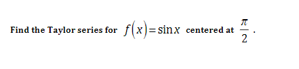 Solved Find the Taylor series for f(x)=sin x centered at | Chegg.com
