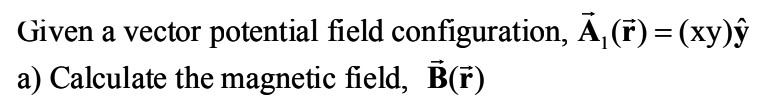 Solved Given a vector potential field configuration, A, (F) | Chegg.com