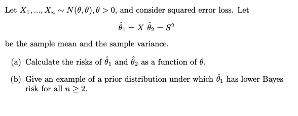 Solved Let X1,…,Xn∼N(θ,θ),θ>0, and consider squared error | Chegg.com