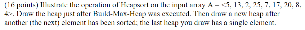 Solved Illustrate the operation of Heapsort on the input | Chegg.com