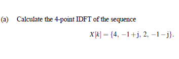 Solved (a) Calculate the 4-point IDFT of the sequence X[k] = | Chegg.com