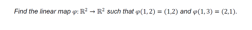 Solved Find the linear map φ:R2→R2 such that φ(1,2)=(1,2) | Chegg.com
