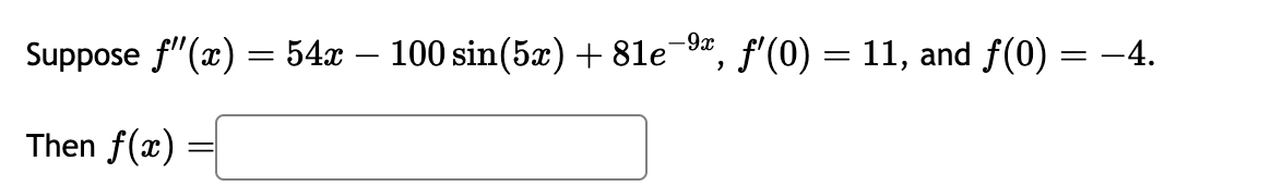 Solved Suppose f′′(x)=54x−100sin(5x)+81e−9x,f′(0)=11, and | Chegg.com
