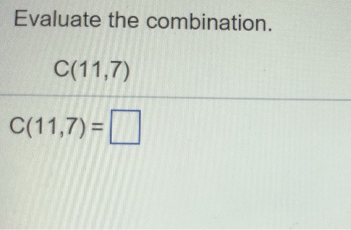 Solved Evaluate the combination. C(11,7) C(11,7) | Chegg.com