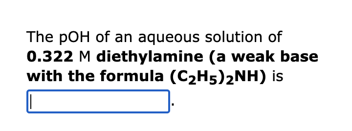 [Solved]: The pOH of an aqueous solution of 0.322M diethyl