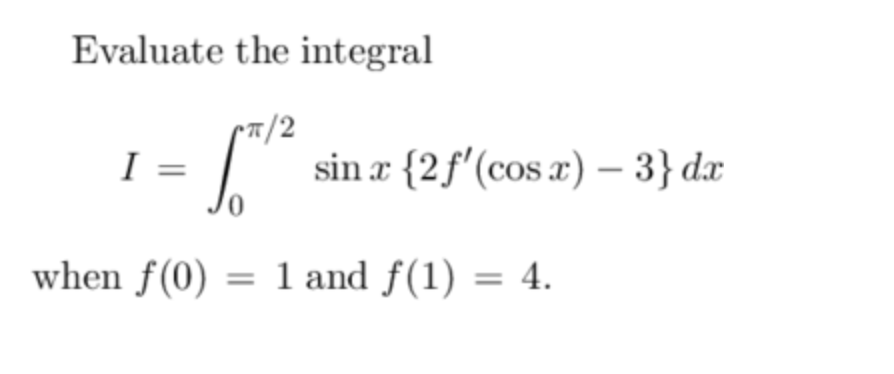 Solved Evaluate the integral I=∫0π/2sinx{2f′(cosx)−3}dx hen | Chegg.com