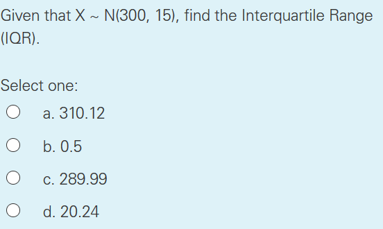 Solved Given that X N(300, 15), find the Interquartile Range | Chegg.com