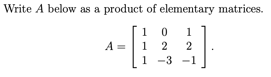 Solved Write A below as a product of elementary matrices. A | Chegg.com