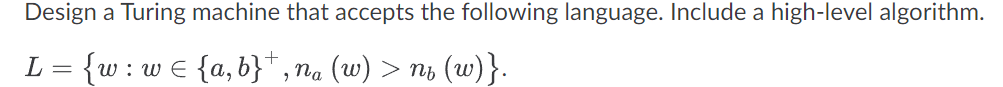 Solved L={w:w∈{a,b}+,na(w)>nb(w)} | Chegg.com