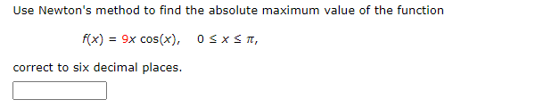 Solved Use Newton's method to find the absolute maximum | Chegg.com