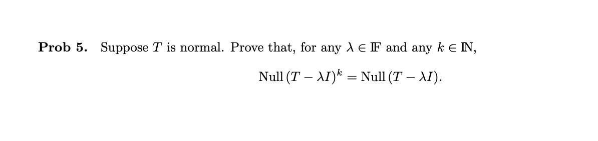 Solved Prob 5. ﻿Suppose T ﻿is normal. Prove that, for any | Chegg.com