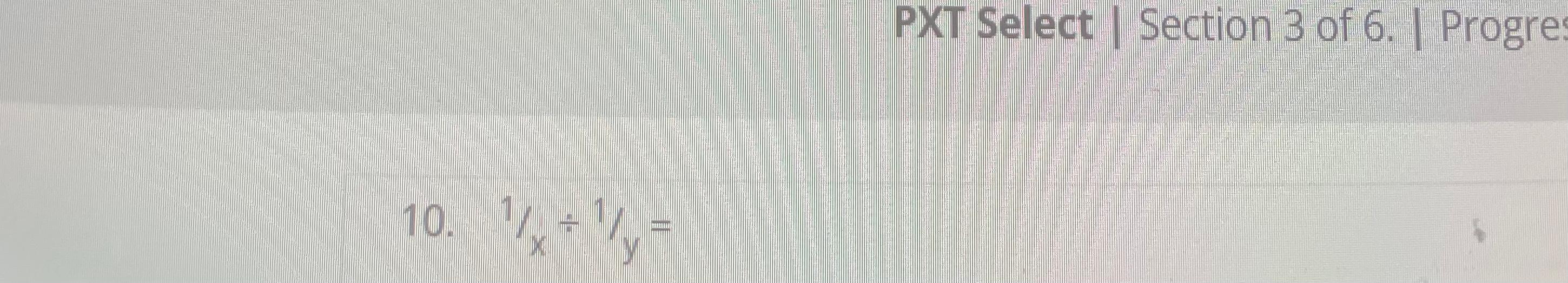Solved PXT Select | Section 3 of 6 . | Progres 10. 1/x÷1/y= | Chegg.com