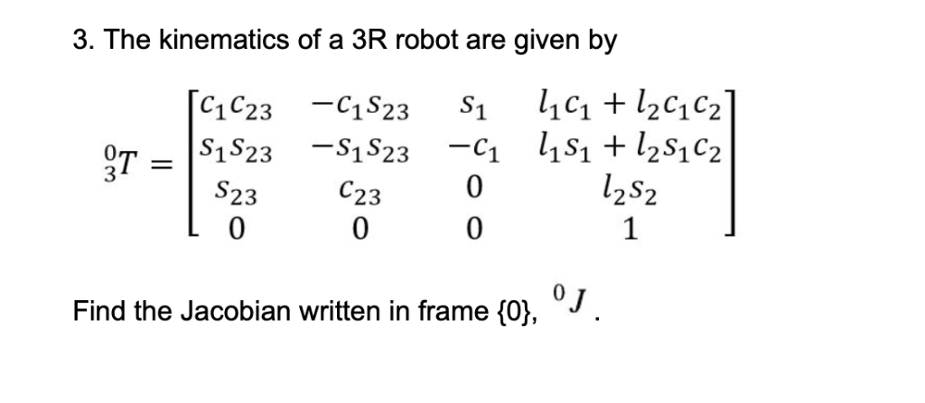 Solved 3. The kinematics of a 3R robot are given by c1S23 S1 | Chegg.com
